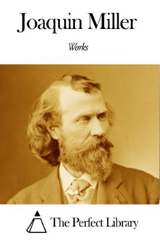 Works of Joaquin Miller by Joaquin Miller | Goodreads