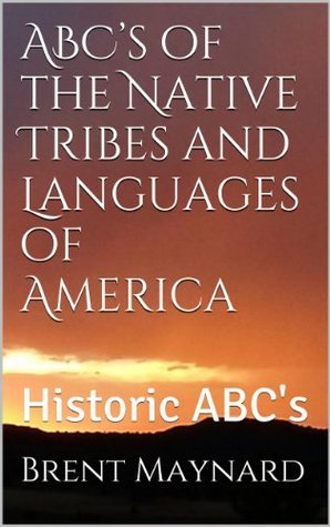 ABC’s of the Native Tribes and Languages of America by Brent Maynard ...