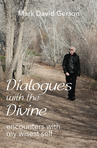 Dialogues with the Divine: Encounters with My Wisest Self by Mark David Gerson | Goodreads