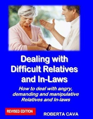 Dealing with Difficult Relatives and In-Laws by Roberta Cava | Goodreads