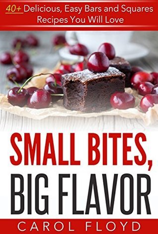 SMALL BITES, BIG FLAVOR: 40+ DELICIOUS, EASY BARS AND SQUARES RECIPES ...
