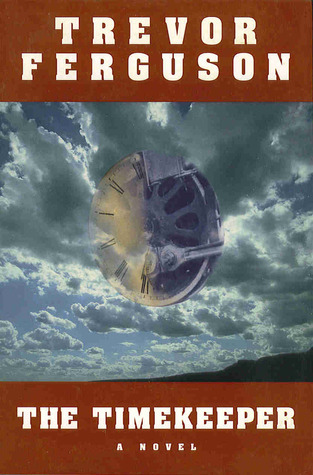 The Timekeeper: A Novel by Trevor Ferguson | Goodreads