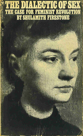 The Dialectic of Sex by Shulamith Firestone | Goodreads