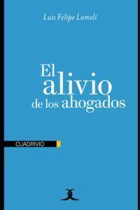 El alivio de los ahogados by Luis Felipe Lomelí | Goodreads