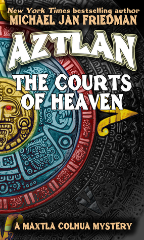 Aztlan: The Courts of Heaven by Michael Jan Friedman | Goodreads