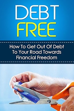 Debt-Free: How to Get Out of Debt To Your Road Towards Financial ...