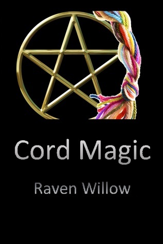 Cord Magic: Simple Spells for Beginners to Witchcraft by Raven Willow | Goodreads