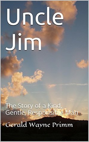 Uncle Jim: The Story of a Kind, Gentle, Responsible Man by Gerald Wayne ...