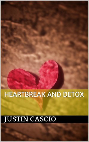 Heartbreak and Detox by Justin Cascio | Goodreads
