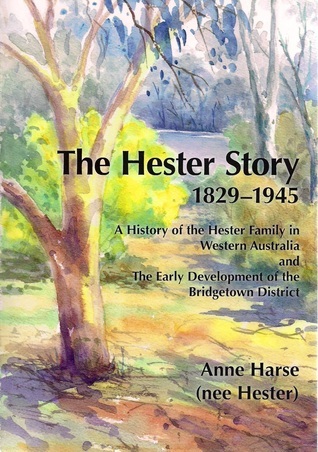 The Hester Story, 1829 -1945. A History of the Hester family in Western ...