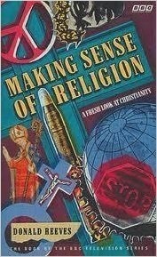 Making Sense of Religion: A Fresh Look at Christianity by Donald Reeves ...