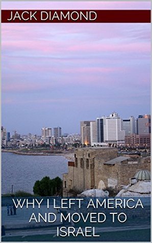 Why I Left America And Moved To Israel: And Why You Should Too by Jack ...