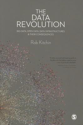 The Data Revolution: Big Data, Open Data, Data Infrastructures and Their Consequences by Rob ...