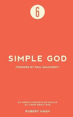 Simple God: Six Simple Concepts We All Should Know About God by Robert ...