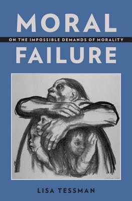 Moral Failure: On the Impossible Demands of Morality by Lisa Tessman ...