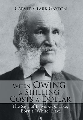 When Owing a Schilling Costs a Dollar: The Saga of Lewis G. Clarke ...