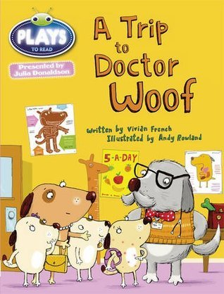 A Trip to Doctor Woof (Julia Donaldson Plays) by Vivian French | Goodreads