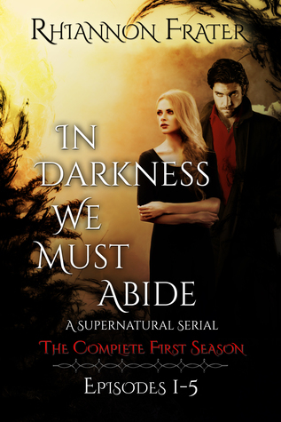 In Darkness We Must Abide: The Complete First Season by Rhiannon Frater | Goodreads