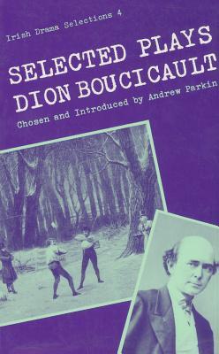 Selected Plays of Dion Boucicault by Andrew Parkin | Goodreads