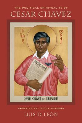 The Political Spirituality of Cesar Chavez: Crossing Religious Borders ...