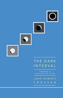 The Dark Interval: Towards a Theology of Story by John Dominic Crossan ...