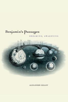 Benjamin's Passages: Dreaming, Awakening by Alexander Gelley | Goodreads