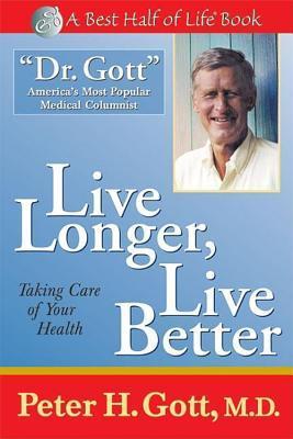 Live Longer, Live Better: Taking Care of Your Health by Peter H. Gott ...
