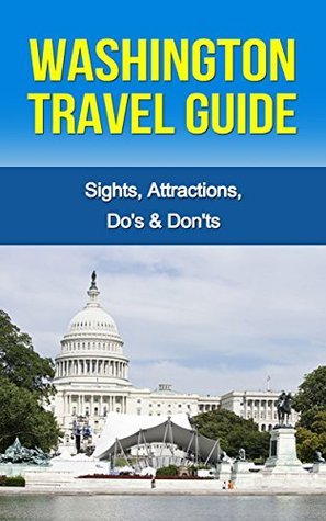Washington D.C. Travel Guide – 3-5 Days Guide: Top Attractions, What you should avoid, Tips for ...