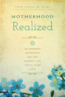Motherhood Realized: An Inspiring Anthology for the Hardest Job You'll ...