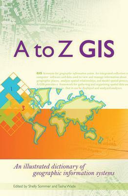 A to Z GIS: An Illustrated Dictionary of Geographic Information Systems ...