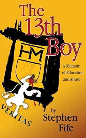 The 13th Boy: A Memoir of Education and Abuse by Stephen Fife | Goodreads