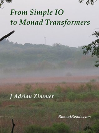 From Simple IO to Monad Transformers by J Adrian Zimmer | Goodreads