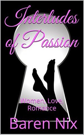Interludes of Passion: Women, Love, Romance by Baren Nix | Goodreads