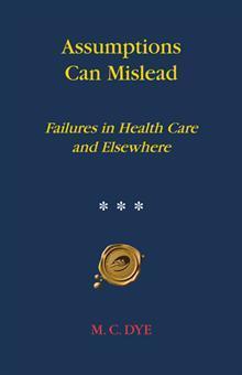 Assumptions Can Mislead: Failures in Health Care and Elsewhere by M.C ...