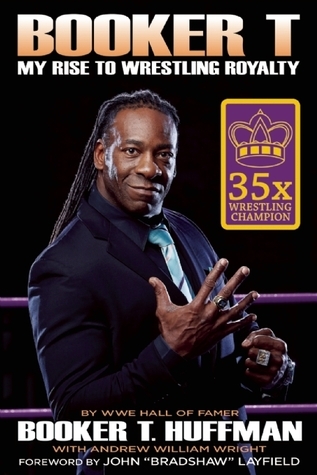 Booker T: My Rise To Wrestling Royalty by Booker T. Huffman | Goodreads