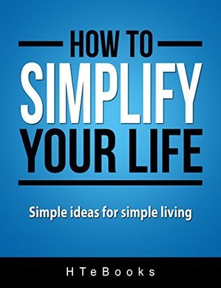 How To Simplify Your Life ("How To" Books) by HTeBooks | Goodreads