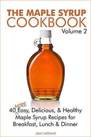 The Maple Syrup Cookbook 2: 40 More Easy, Delicious & Healthy Maple ...