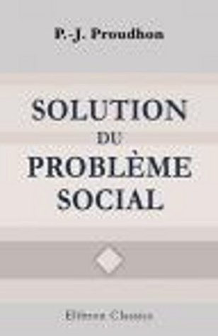 Proudhon's Solution of the Social Problem by Pierre-Joseph Proudhon ...