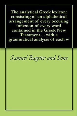 The analytical Greek lexicon: consisting of an alphabetical arrangement ...