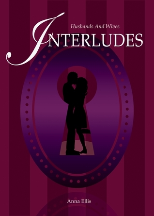 Interludes (Husbands and Wives) by Anna Ellis | Goodreads
