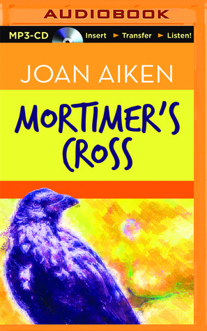 Mortimer's Cross (Arabel and Mortimer, #7-9) by Joan Aiken | Goodreads