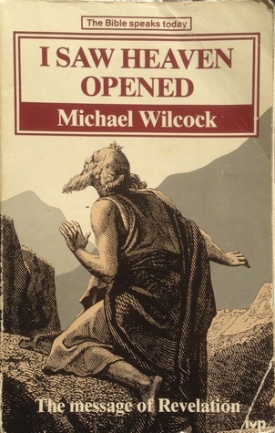I Saw Heaven Opened: The Message of Revelation by Michael Wilcock ...