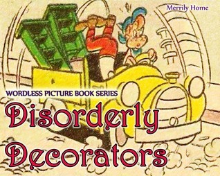 Disorderly Decorators (Wordless Picture Book Series) by Merrily Home ...