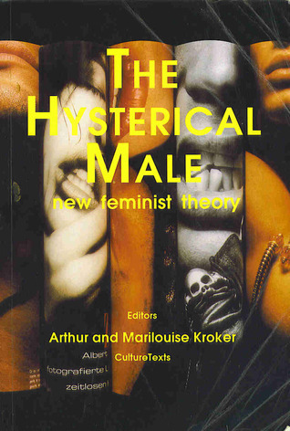 The Hysterical Male: New Feminist Theory by Arthur Kroker | Goodreads