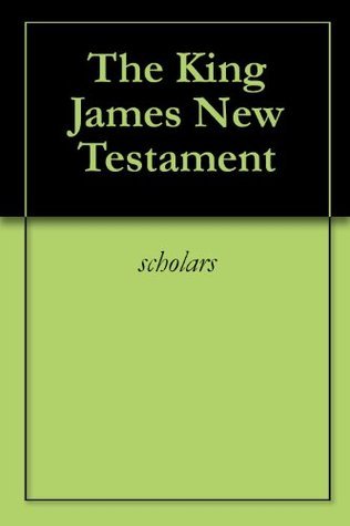 The King James New Testament by Scholars | Goodreads