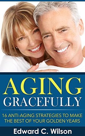 Aging Gracefully: 16 Anti-Aging Strategies to Make the Best of Your ...
