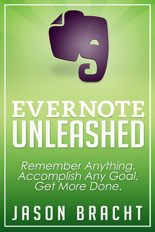 Evernote Unleashed: Remember Anything. Accomplish Any Goal. Get More Done. by Jason Bracht ...