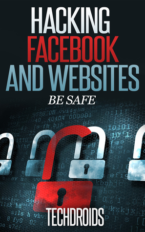 Facebook and Website Hacking: Be Safe by Techdroids | Goodreads