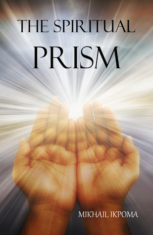 The Spiritual Prism by Mikhail Ikpoma | Goodreads