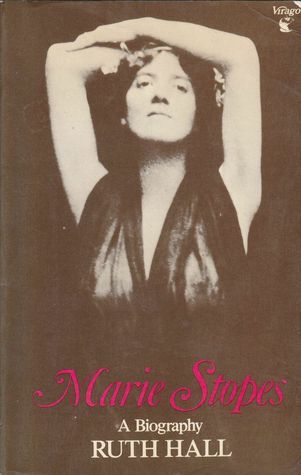 Marie Stopes: A Biography by Ruth Hall | Goodreads